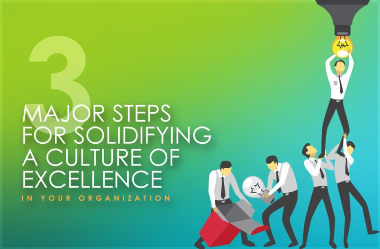 3 Major Steps for Building a Culture of Excellence in Your Organization